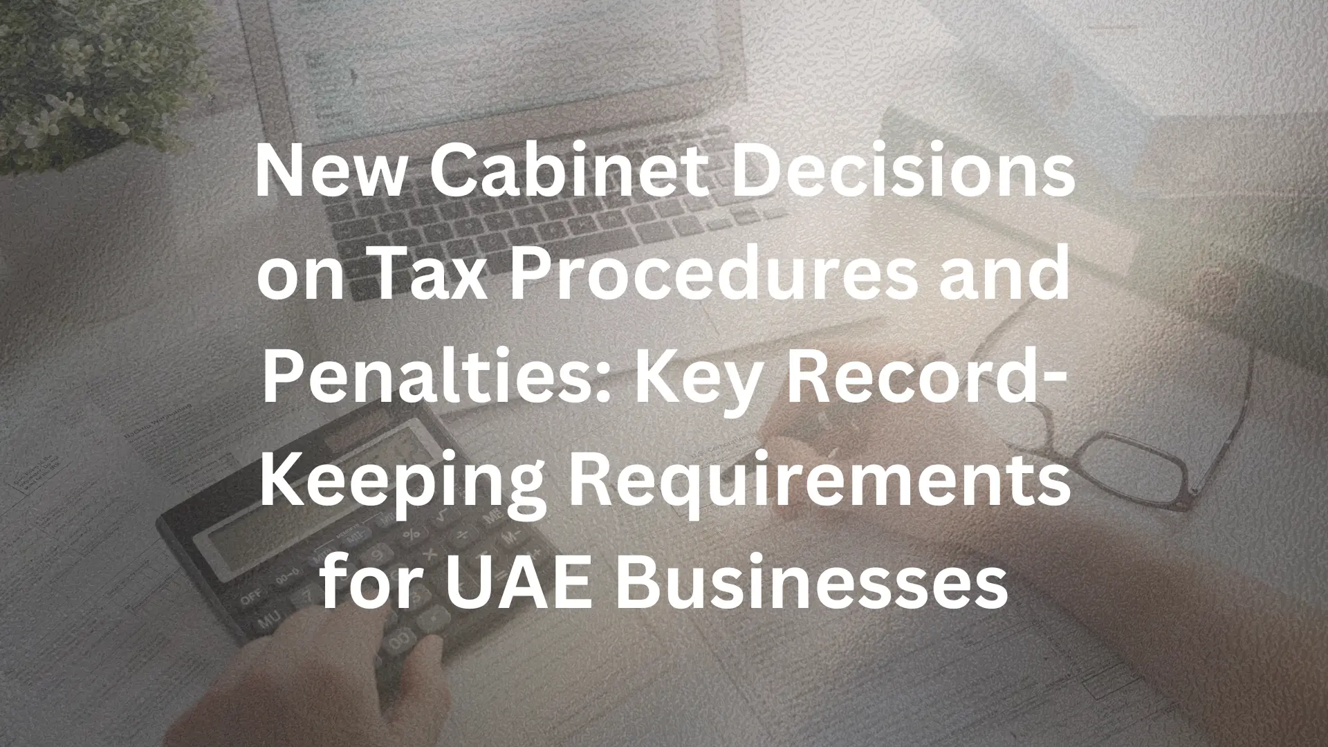New Cabinet Decisions on Tax Procedures and Penalties: Key Record ...